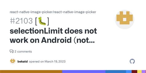 🐛 Selectionlimit Does Not Work On Android Not Tested On Ios · Issue