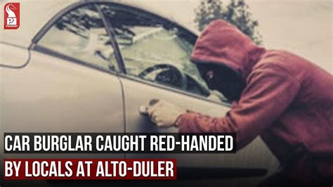 Car Burglar Caught Red Handed By Locals At Alto Duler Youtube