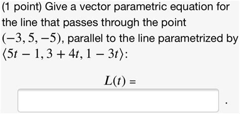 1 Point Give A Vector Parametric Equation For The Line That Passes Through The Point 35 5