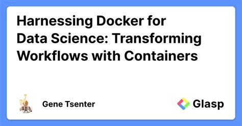 Harnessing Docker For Data Science Transforming Workflows With Containers Glasp