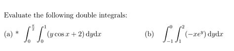 Solved Evaluate The Following Double Integrals A Chegg Com