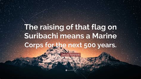 James Forrestal Quote The Raising Of That Flag On Suribachi Means A