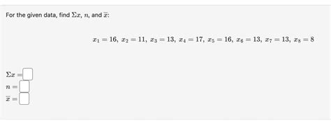 solved for the given data find Σx n and xˉ