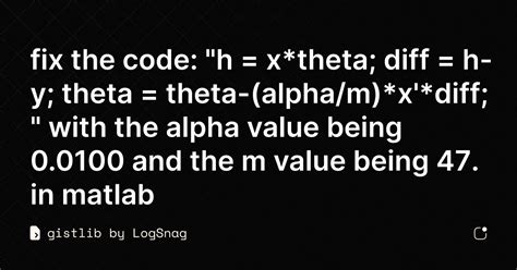 Gistlib Fix The Code H Xtheta Diff H Y Theta Theta Alpha