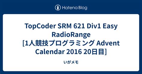 Topcoder Srm 621 Div1 Easy Radiorange 1人競技プログラミング Advent Calendar 2016