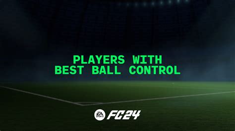 Fc 24 Players With Best Ball Control Fifplay