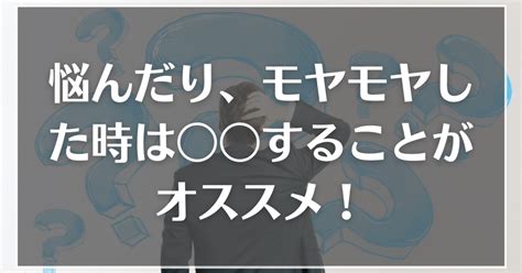 222悩んだり、モヤモヤした時は〇〇することがオススメ！｜ゆきまつ＠ミニマリスト教員
