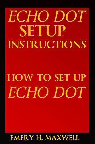 Echo Dot Setup Instructions How To Set Up Echo Dot EBook Maxwell Emery H Amazon Co Uk