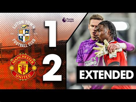Luton Town 1 M United 2 Resumen Resultado Y Goles Del Partido🍣