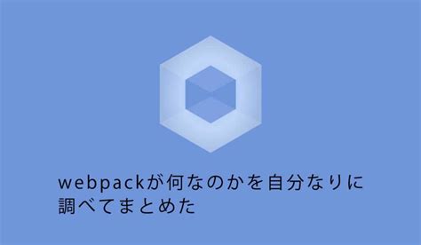 Webpackが何なのかを自分なりに調べてまとめた Vueは友達
