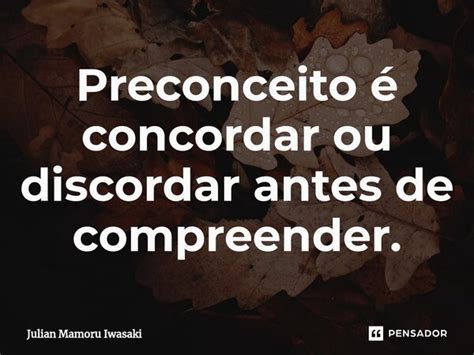 ⁠preconceito é Concordar Ou Discordar Julian Mamoru Iwasaki Pensador