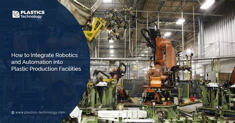 How To Integrate Robotics And Automation Into Plastic Production Facilities