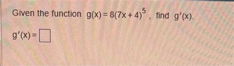 solved given the function g x 8 7x 4 5 find g′ x g′ x