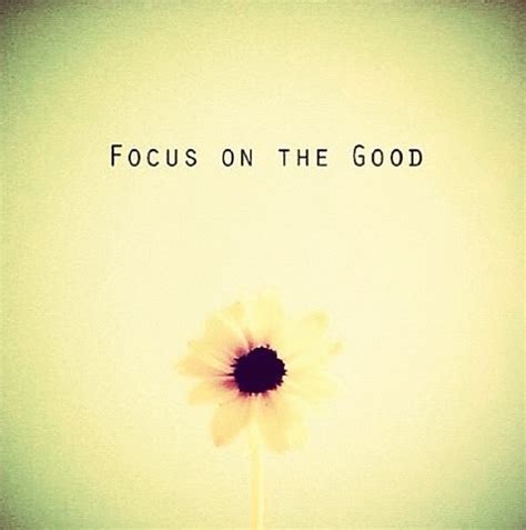 Focus On The Good Quotes Quotesgram