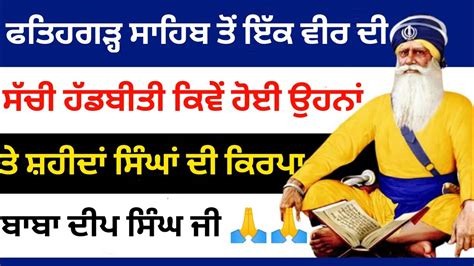ਫ਼ਤਹਿਗੜ੍ਹ ਸਾਹਿਬ ਤੋਂ ਇੱਕ ਵੀਰ ਦੀ ਸੱਚੀ ਹੱਡਬੀਤੀ ਕਿਵੇਂ ਹੋਈ ਉਹਨਾਂ ਤੇ ਸ਼ਹੀਦਾਂ
