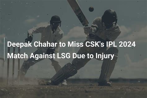 Deepak Chahar To Miss Csks Ipl 2024 Match Against Lsg Due To Injury