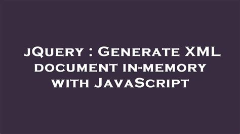 jquery generate xml document in memory with javascript youtube