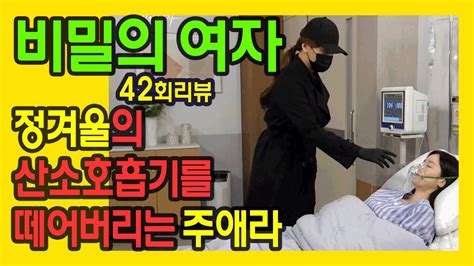 비밀의 여자 42회 리뷰 줄거리 정겨울의 산소호흡기를 떼어버리는 주애라 Youtube