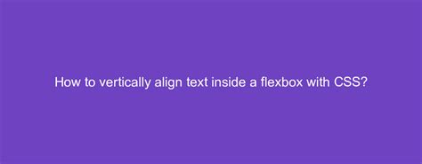 How To Vertically Align Text Inside A Flexbox With Css