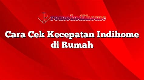 Cara Cek Kecepatan Indihome Di Rumah PromoIndihome