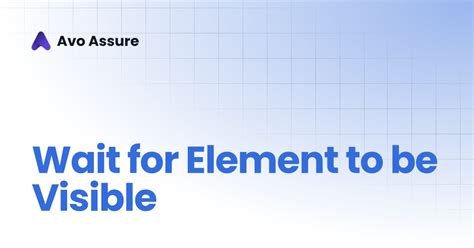 Wait For Element To Be Visible Avo Assure