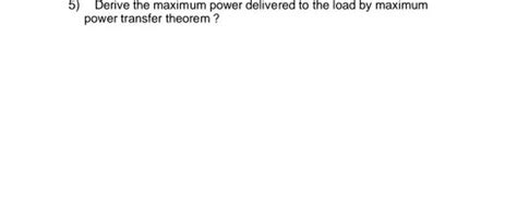 5 Derive The Maximum Power Delivered To The Load By Maximum Power Transf