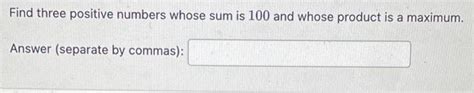 Solved Find Three Positive Numbers Whose Sum Is And Chegg