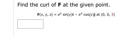 Solved Find The Curl Of F At The Given Point F X Y Z E Chegg Com
