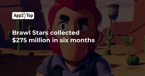 Brawl Stars Raised 275 Million In Six Months App2top