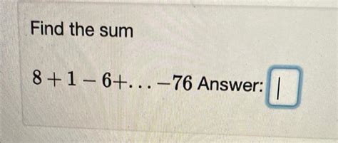 solved find the sum 8 1 6 76 answer 1