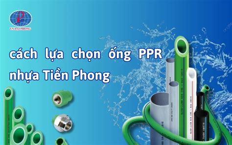 Cách Lựa Chọn Ống Ppr Nhựa Tiền Phong Phù Hợp