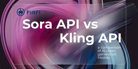 Sora Api Vs Kling Api A Comparison Of Ai Video Generation Models Blogs