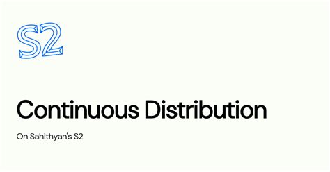 Continuous Distribution Sahithyans S2