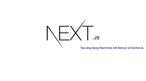 Hướng Dẫn Tạo ứng Dụng Realtime Với Socket Và Nextjs Cho Người Mới
