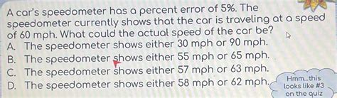 Solved A Cars Speedometer Has A Percent Error Of 5 The Speedometer