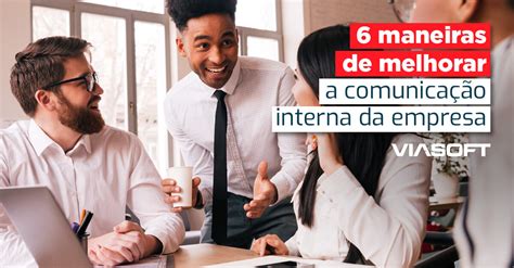 6 Maneiras De Melhorar A Comunicação Interna Da Empresa Viasoft
