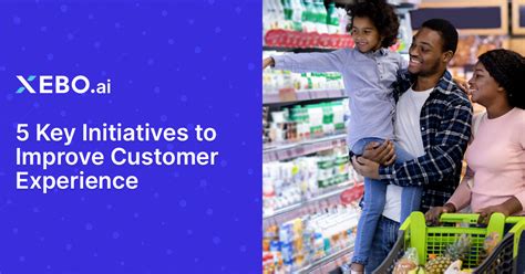 5 Key Initiatives To Improve Customer Experience Xebo Ai