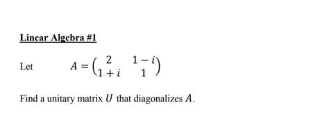 Solved Linear Algebra 1 Let A 21 I1−i1 Find A Unitary
