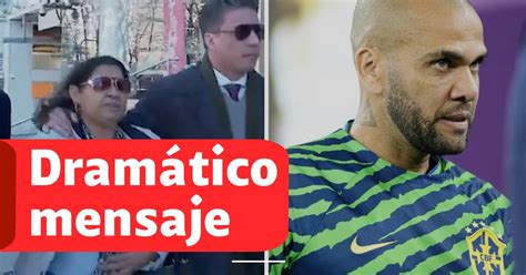 Lucía Alves La Madre Del Exfutbolista Dani Alves Envió Dramáticos