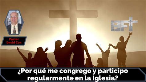 Por Qu Me Congrego Y Participo Regularmente En La Iglesia David