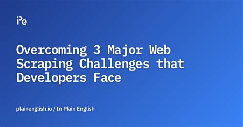 3 Major Web Scraping Challenges That Developers Face