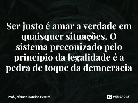 ⁠ser Justo é Amar A Verdade Em Prof Jeferson Botelho Pensador