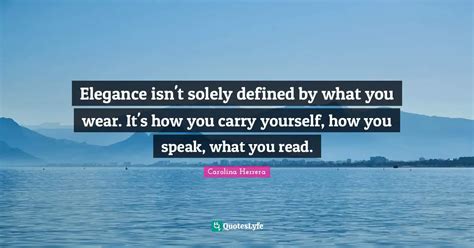 Elegance Isn T Solely Defined By What You Wear It S How You Carry You