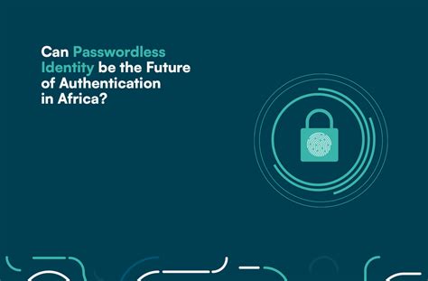 Embrace The Future Passwordless Identity In Africa