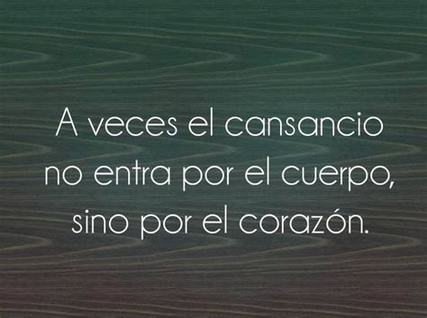 A veces el cansancio no entra por el cuerpo sino por el corazón