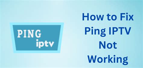 Is The Ping IPTV Not Working For You Here Are The 5 Common Problems And Fixes