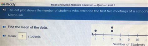 i-Ready Mean and Mean Absolute Deviation — Quiz — Level F 4 The dot plot shows the number ...