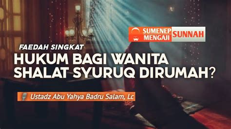 Hukum Bagi Para Wanita Sholat Syuruq Dirumah Ustadz Abu Yahya Badru