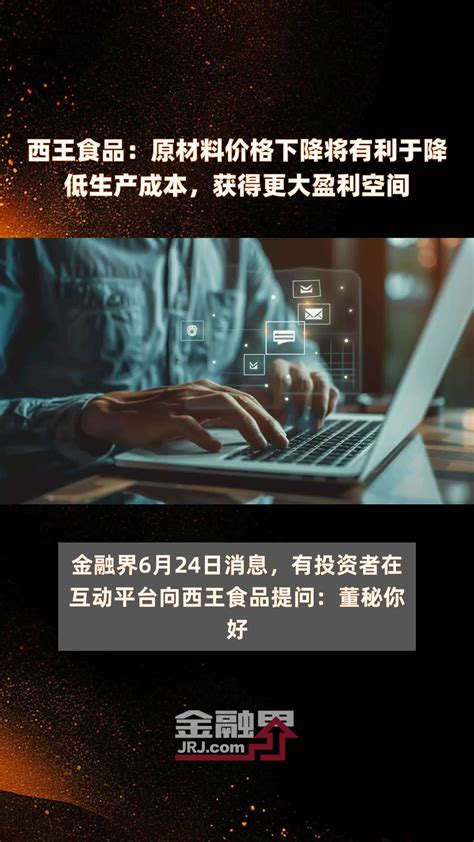 西王食品：原材料价格下降将有利于降低生产成本，获得更大盈利空间快报凤凰网视频凤凰网