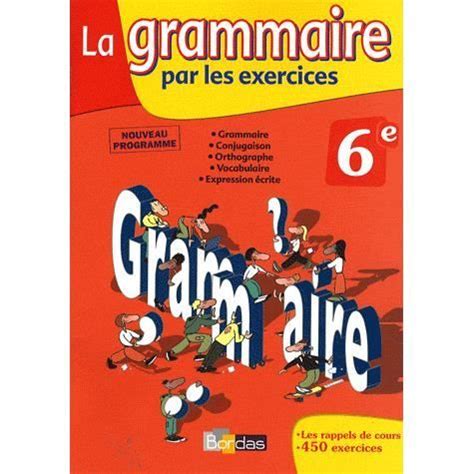 LA GRAMMAIRE PAR LES EXERCICES 6EME EDITION 2009 Cdiscount